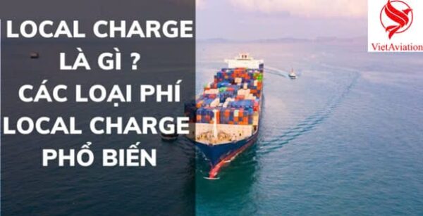 Local Charge là gì? Các loại phí Local Charge - VIETAVIATION LOGISTICS